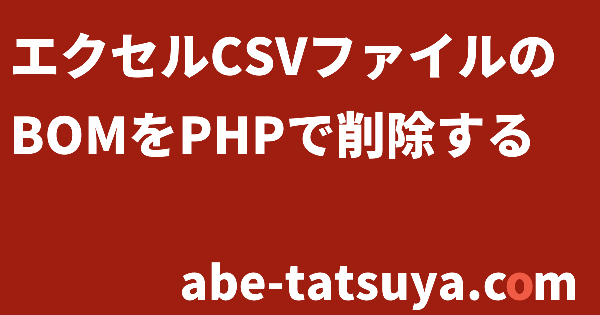 エクセルCSVファイルのBOMをPHPで削除する - abe-tatsuya.com