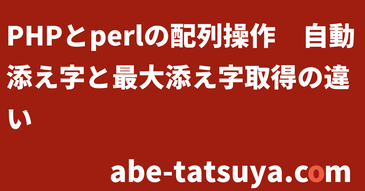 PHPとperlの配列操作—自動添え字と最大添え字取得の違い - abe-tatsuya.com