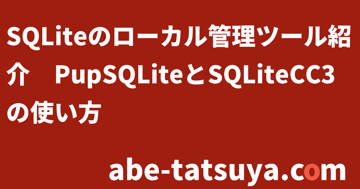 SQLiteのローカル管理ツール紹介—PupSQLiteとSQLiteCC3の使い方 - abe-tatsuya.com