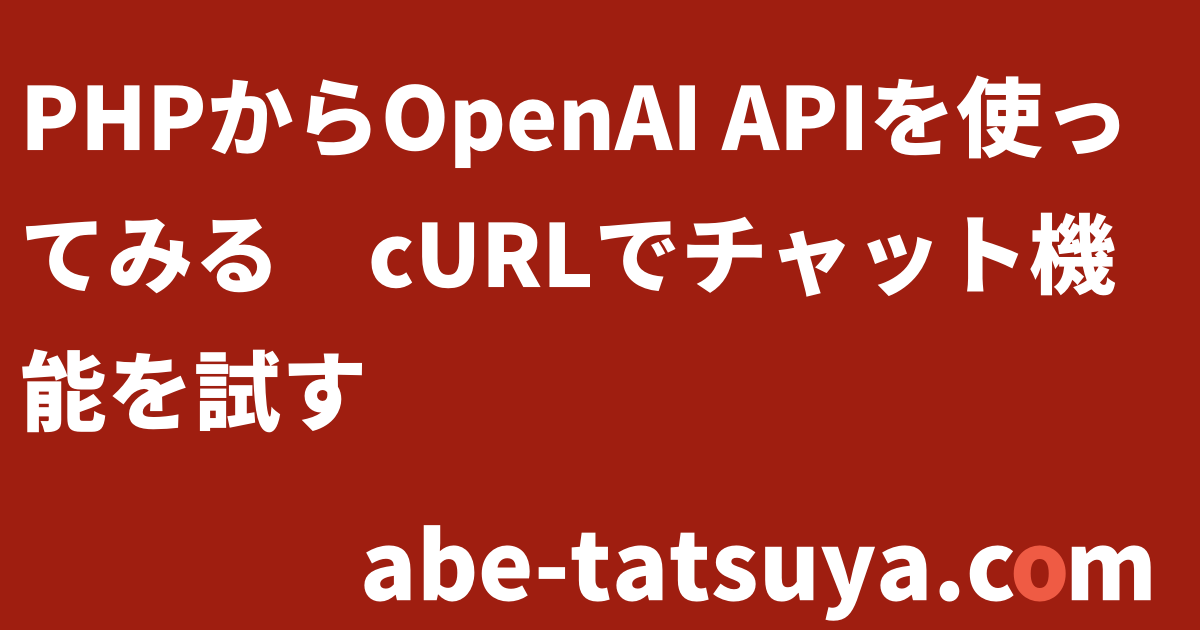 PHPからOpenAI APIを使ってみる—cURLでチャット機能を試す - abe-tatsuya.com
